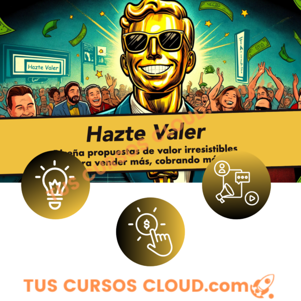 Hazte Valer: Crea Propuestas De Valor Irresistibles Para Vender Más
